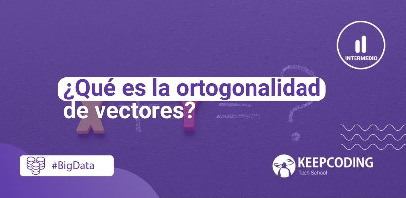 Ortogonalidad en los vectores: guía para aprender su uso