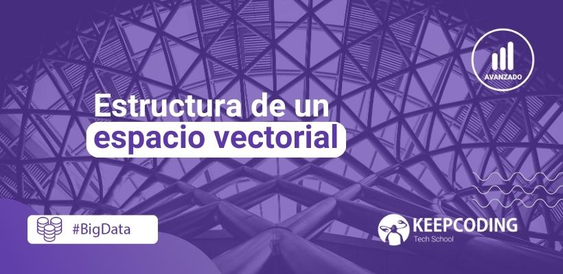 Estructura de un espacio vectorial | KeepCoding Bootcamps