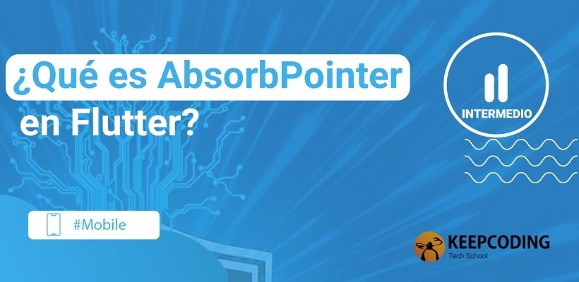 ¿Qué es AbsorbPointer en Flutter? [2025] | KeepCoding