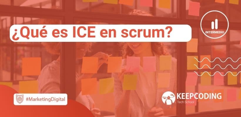 ¿Qué es ICE en Scrum? [2025] | KeepCoding Bootcamps