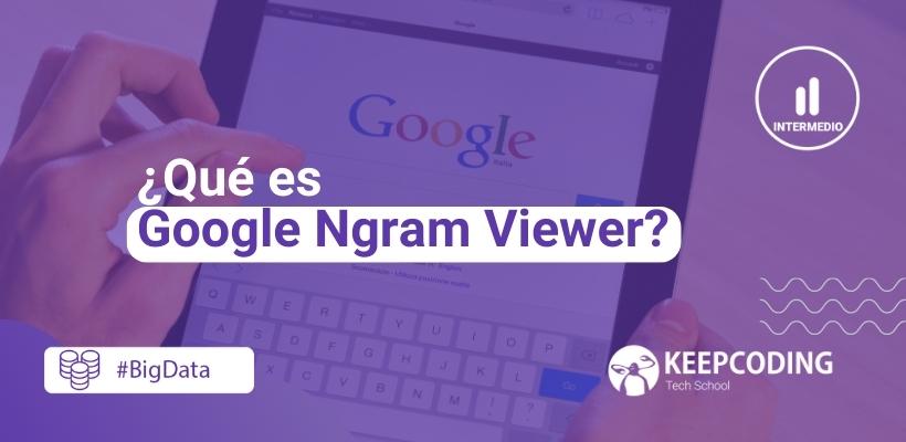 Google Ngram Viewer [Guía completa 2025] | KeepCoding