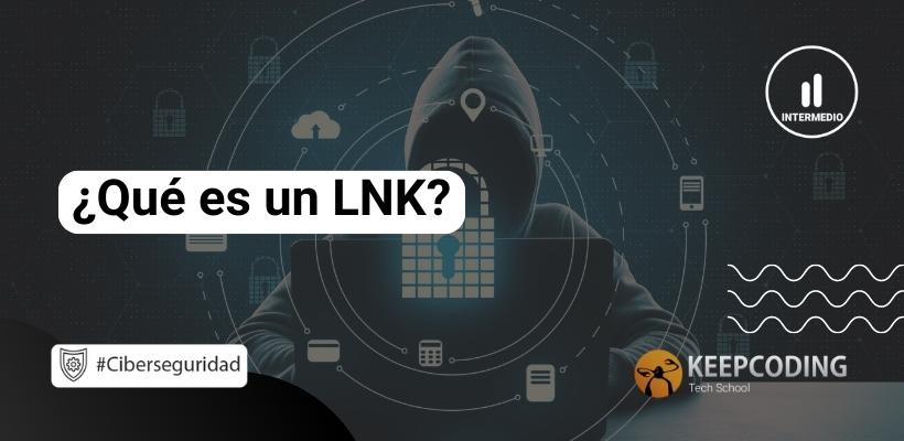 ¿Qué es un LNK? [2025] | KeepCoding Bootcamps