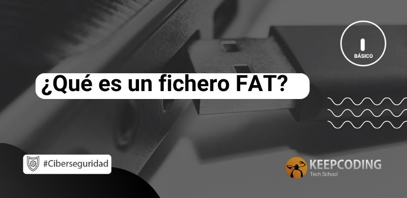¿Qué es un fichero FAT? | KeepCoding Bootcamps
