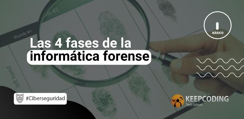 Fases de la informática forense [Top 4 en 2025] | KeepCoding