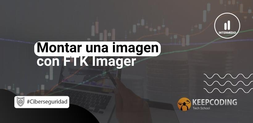 Montar una imagen con FTK Imager | KeepCoding Bootcamps