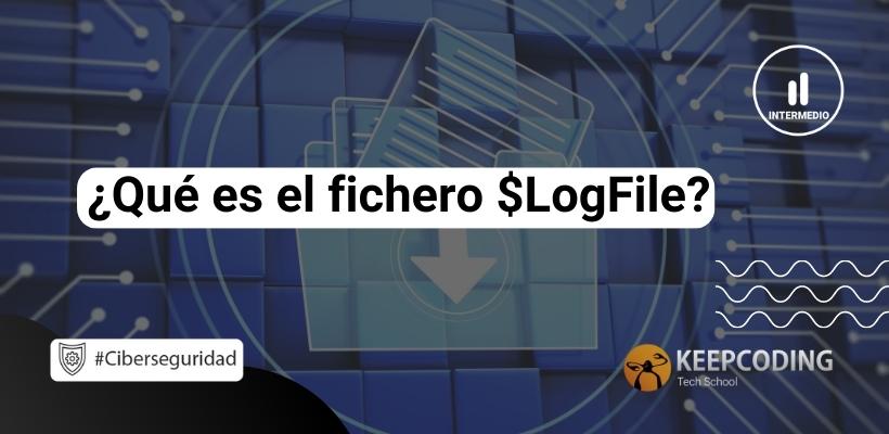 ¿Qué es el fichero $LogFile? | KeepCoding Bootcamps