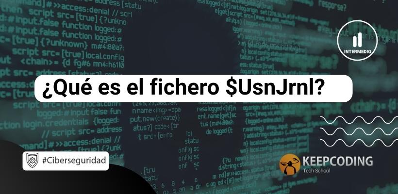 ¿Qué es el fichero $UsnJrnl? | KeepCoding Bootcamps