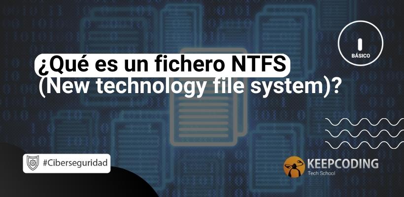 ¿Qué es un fichero NTFS (New technology file system)?