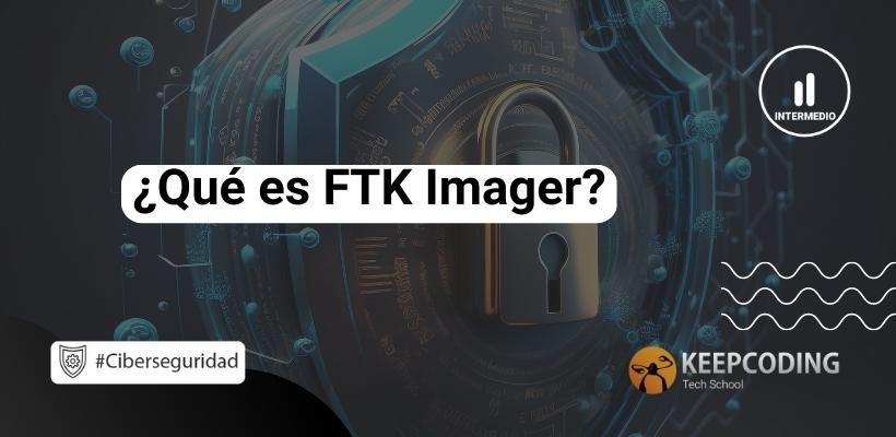 ¿Qué es FTK Imager? [2025] | KeepCoding Bootcamps