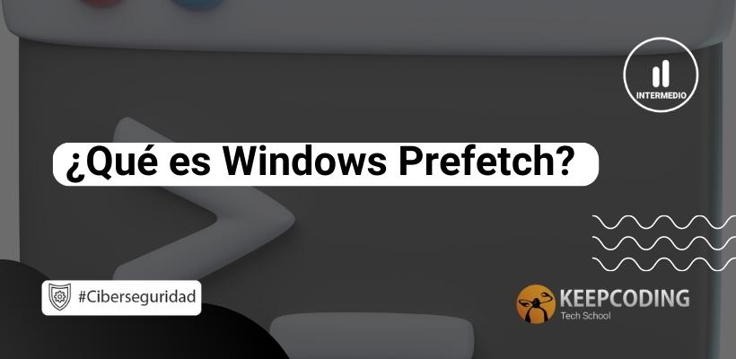 ¿Qué es Windows Prefetch? | KeepCoding Bootcamps