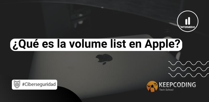 ¿Qué es la volume list en Apple? | KeepCoding Bootcamps