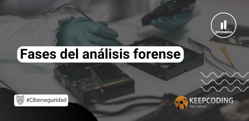 Fases del análisis forense [Guía completa 2025] | KeepCoding