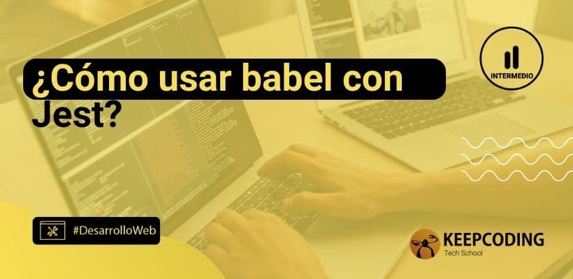 ¿cómo Usar Babel Con Jest Keepcoding Bootcamps