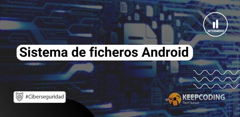 Sistema de ficheros Android [Guía 2025] | KeepCoding