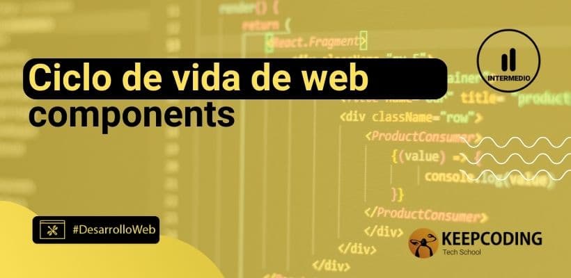 Ciclo de vida de web components | KeepCoding Bootcamps