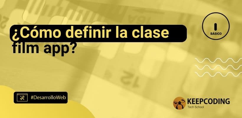¿Cómo definir la clase film app? | KeepCoding Bootcamps