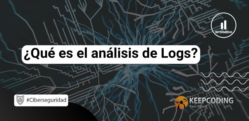 Análisis de logs [Guía 2025] | KeepCoding Bootcamps