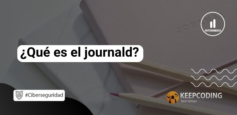 ¿Qué es el journald? | KeepCoding Bootcamps
