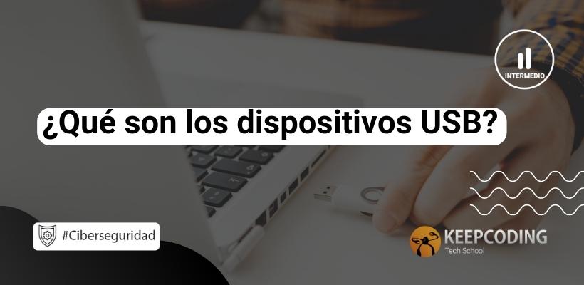 ¿Qué son los dispositivos USB? | KeepCoding Bootcamps