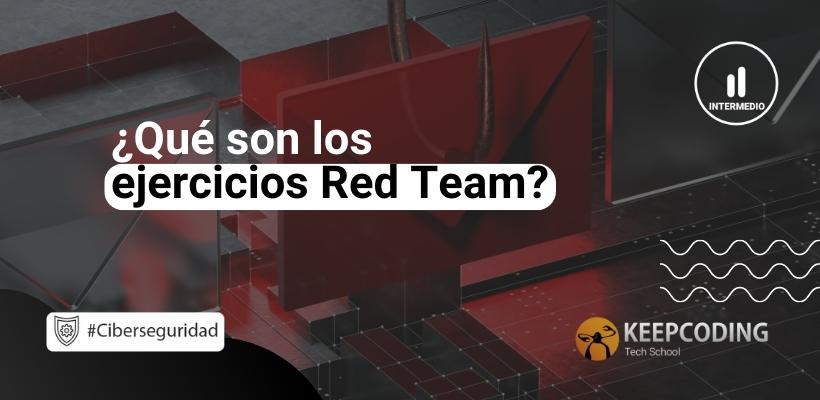 ¿Qué son los ejercicios Red Team? | KeepCoding Bootcamps