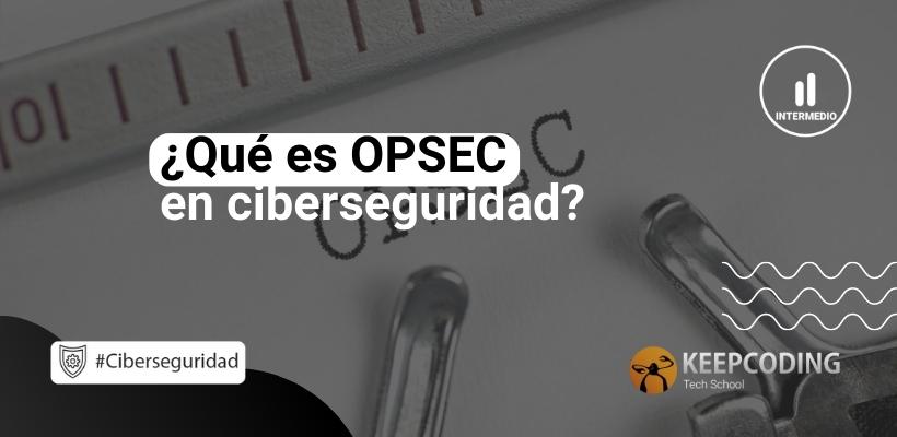 ¿Qué es OPSEC en ciberseguridad? | KeepCoding Bootcamps
