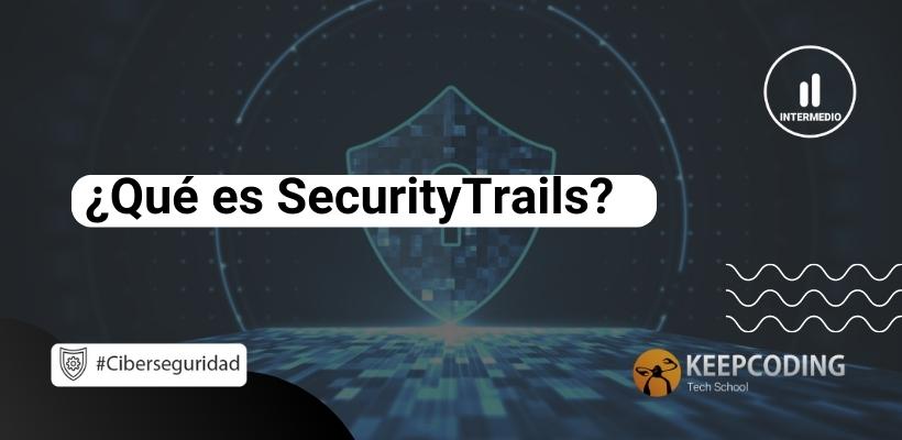 ¿Qué es SecurityTrails? [2025] | KeepCoding Bootcamps