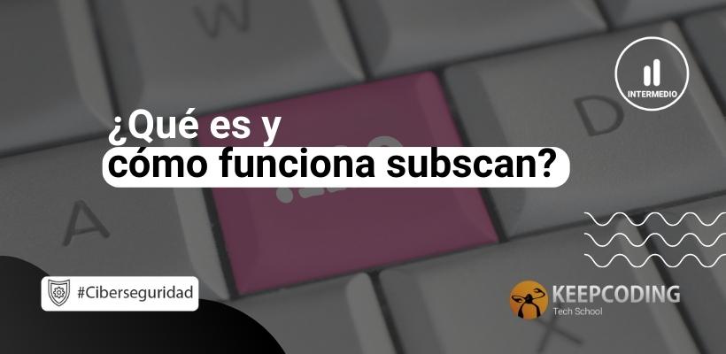 ¿Qué es y cómo funciona subscan? | KeepCoding Bootcamps