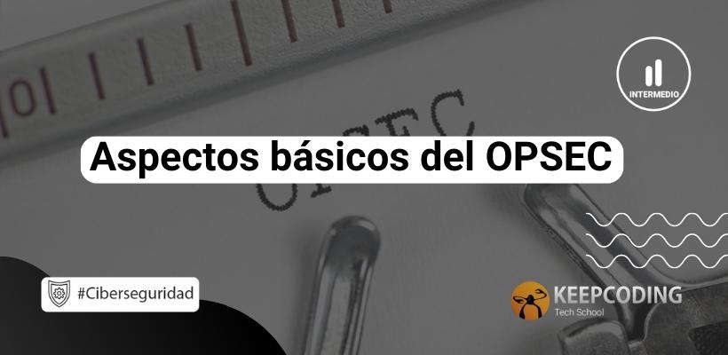 Aspectos básicos del OPSEC | KeepCoding Bootcamps