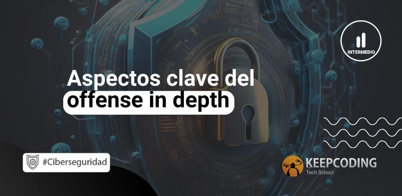 ¿Cuáles son los aspectos clave del offense in depth? [2025]