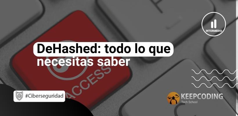 DeHashed: aprende qué es y cómo usarla en ciberseguridad