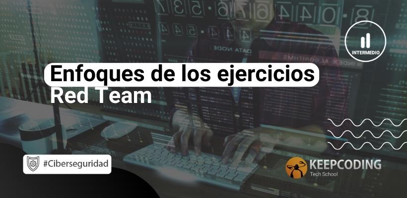Enfoques de los ejercicios Red Team | KeepCoding Bootcamps