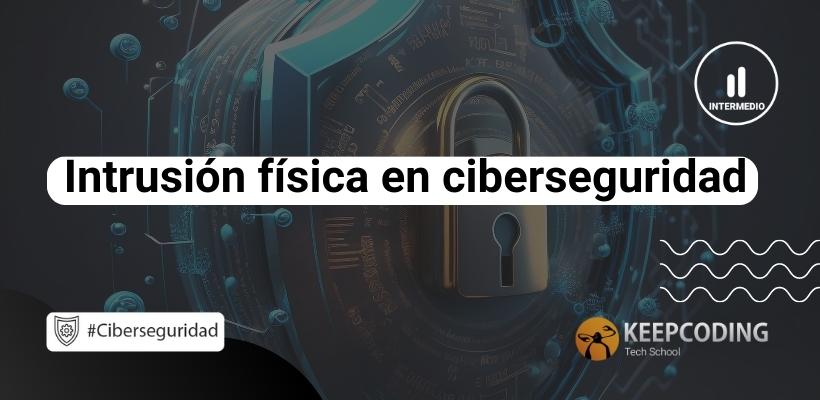 Intrusión física en ciberseguridad | KeepCoding Bootcamps