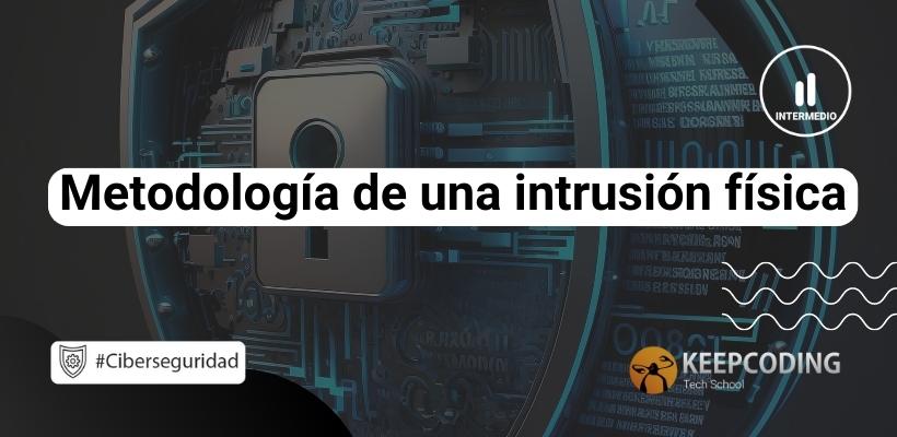 Metodología de una intrusión física | KeepCoding Bootcamps
