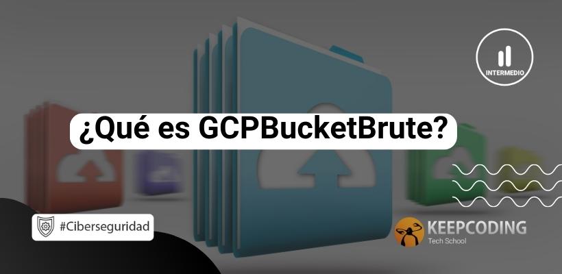 ¿Qué es GCPBucketBrute? | KeepCoding Bootcamps
