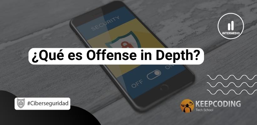 ¿Qué es Offense in Depth? [2025] | KeepCoding Bootcamps