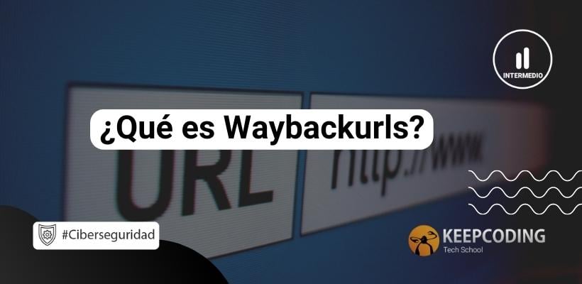 ¿Qué es Waybackurls? | KeepCoding Bootcamps