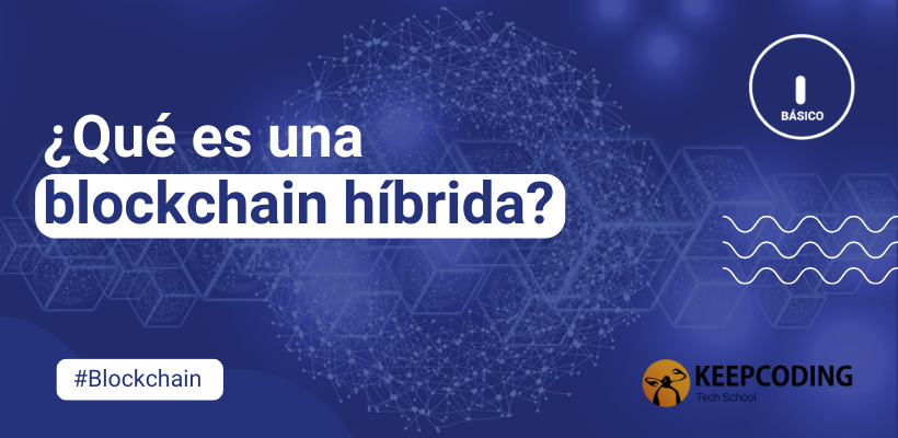 ¿Qué es una blockchain híbrida? | KeepCoding Bootcamps