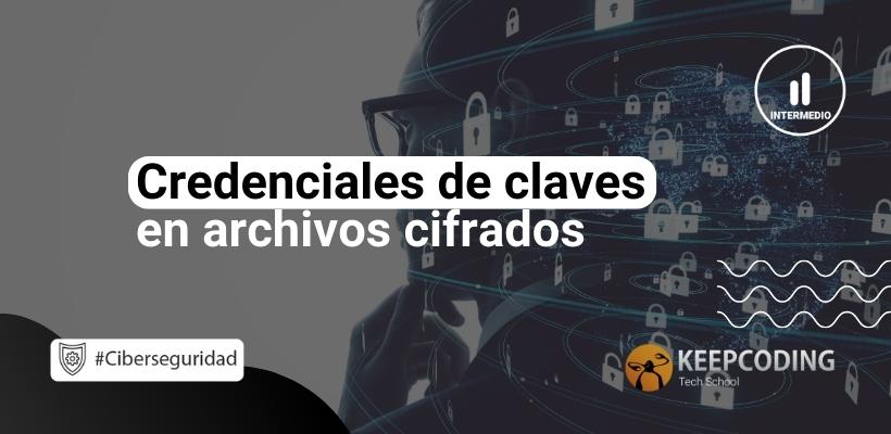 Credenciales de claves en archivos cifrados: Guía 2025