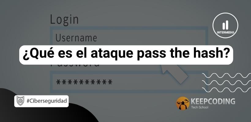¿Qué es el ataque pass the hash? | KeepCoding Bootcamps