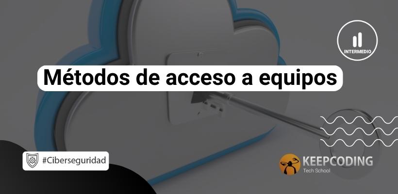 Métodos de acceso a equipos | KeepCoding Bootcamps