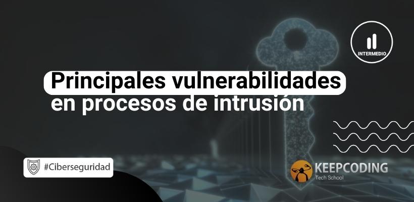Principales vulnerabilidades en procesos de intrusión [2025]