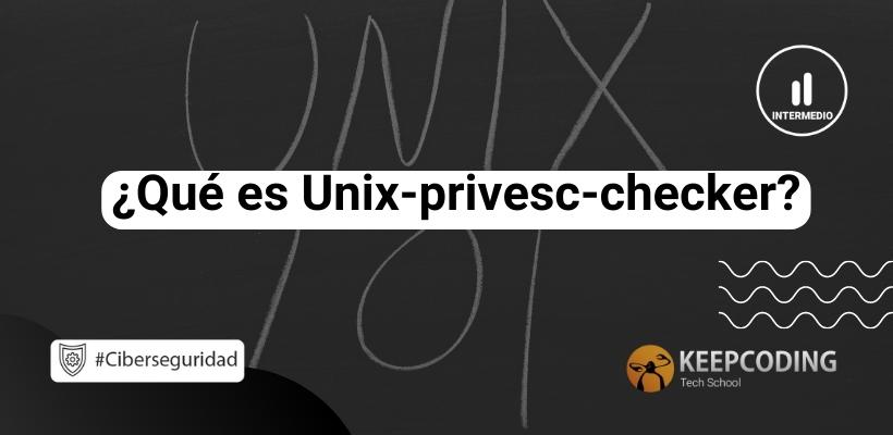 ¿Qué es Unix-privesc-checker? | KeepCoding Bootcamps