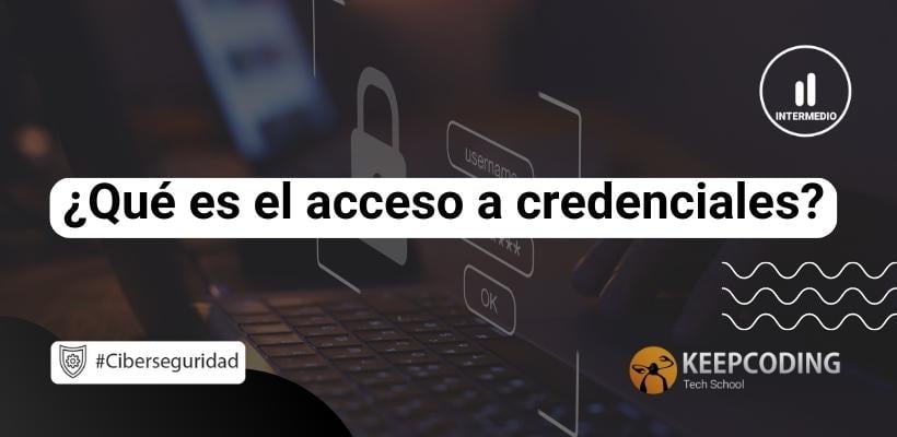 ¿Qué es el acceso a credenciales? | KeepCoding Bootcamps