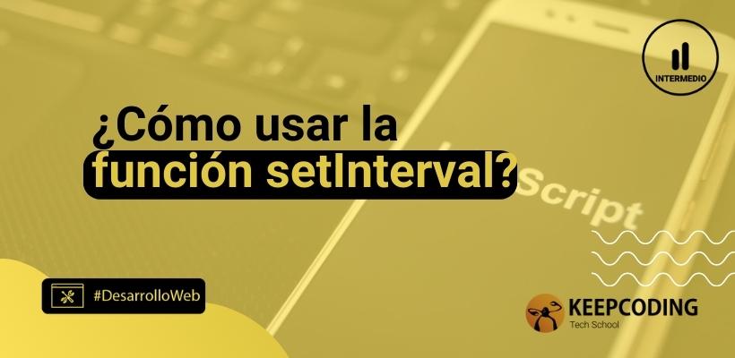 ¿Cómo usar la función setInterval? | KeepCoding Bootcamps