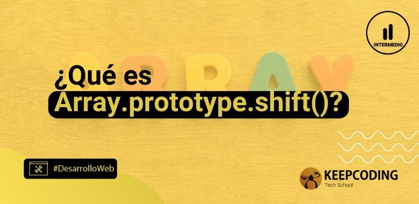 ¿Qué es Array.prototype.shift()? | KeepCoding Bootcamps