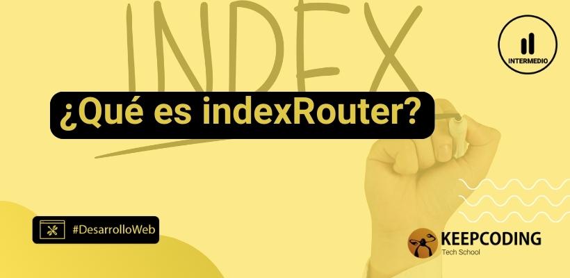 ¿Qué es indexRouter? | KeepCoding Bootcamps