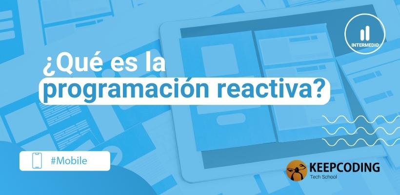 ¿Qué es la programación reactiva? | KeepCoding Bootcamps