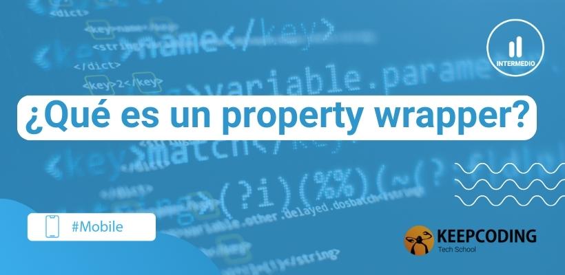 ¿Qué es un property wrapper? | KeepCoding Bootcamps