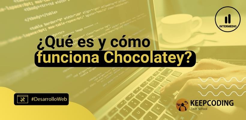 Chocolatey: Qué es y Cómo Funciona | KeepCoding