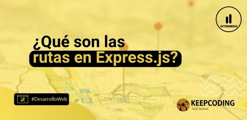 ¿Qué son las rutas en Express.js? | KeepCoding Bootcamps